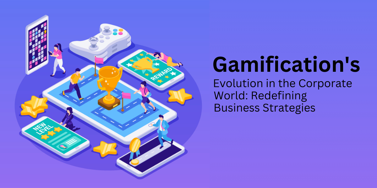 Gamification's Evolution in the Corporate World: Redefining Business ...